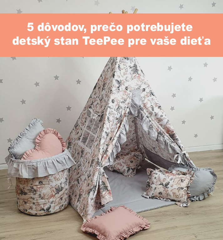 5 dôvodov, prečo potrebujete detský stan TeePee pre vaše dieťa